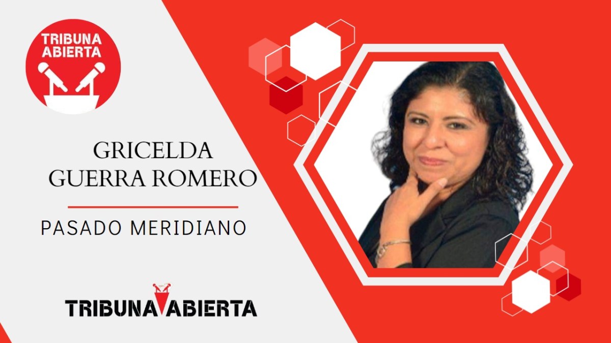 PASADO MERIDIANO GRICELDA GUERRA ROMERO – Tribuna Abierta